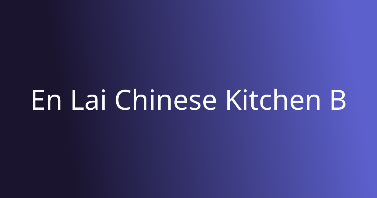 Order Authentic Chinese Online | En Lai Chinese Kitchen B - Pickup ...